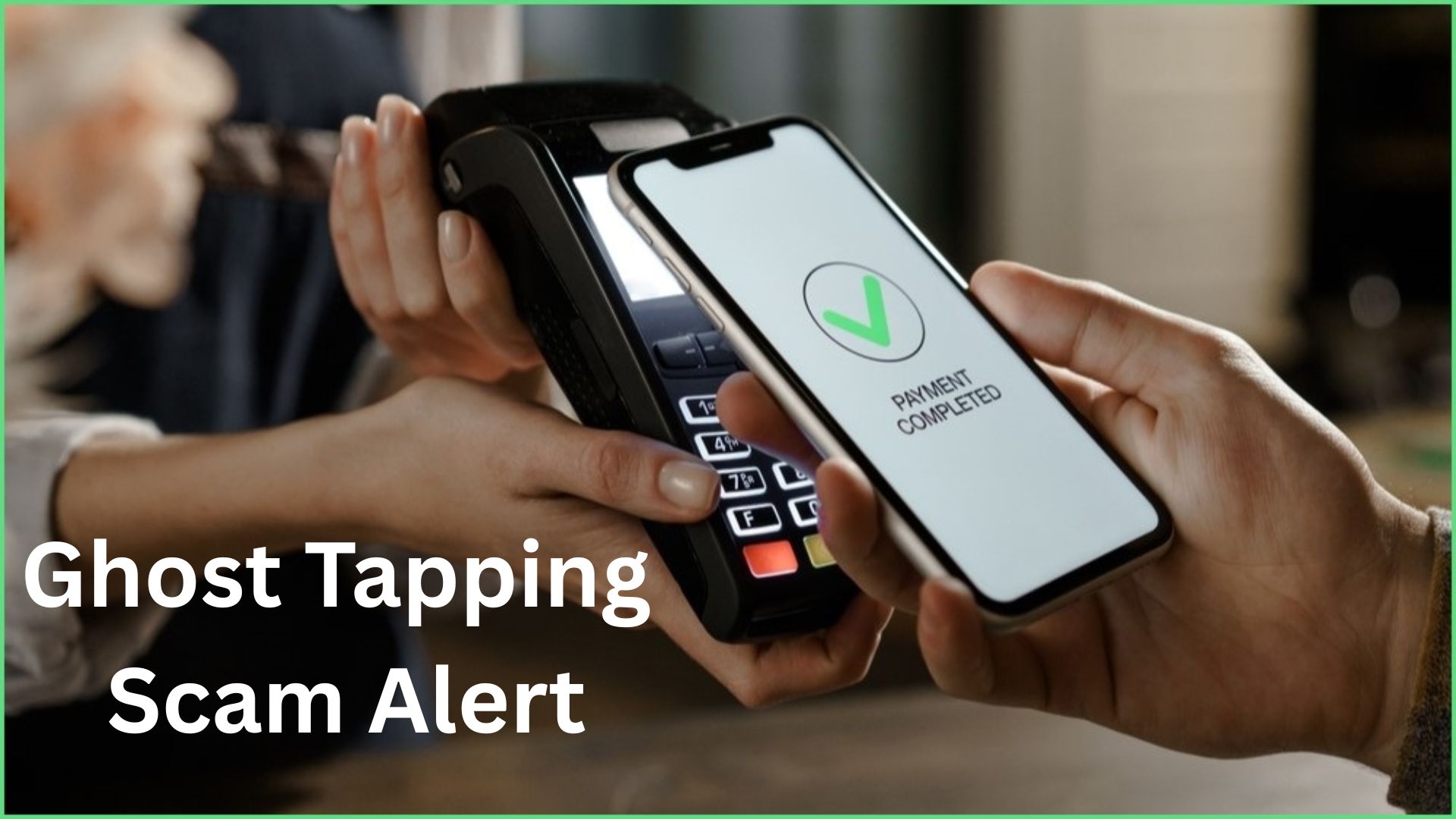 Ghost Tapping Scam Alert: Bank Accounts Being Drained Without PIN Or ...